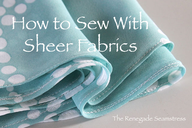 How to Sew With Lightweight and Sheer Fabrics | The Renegade Seamstress